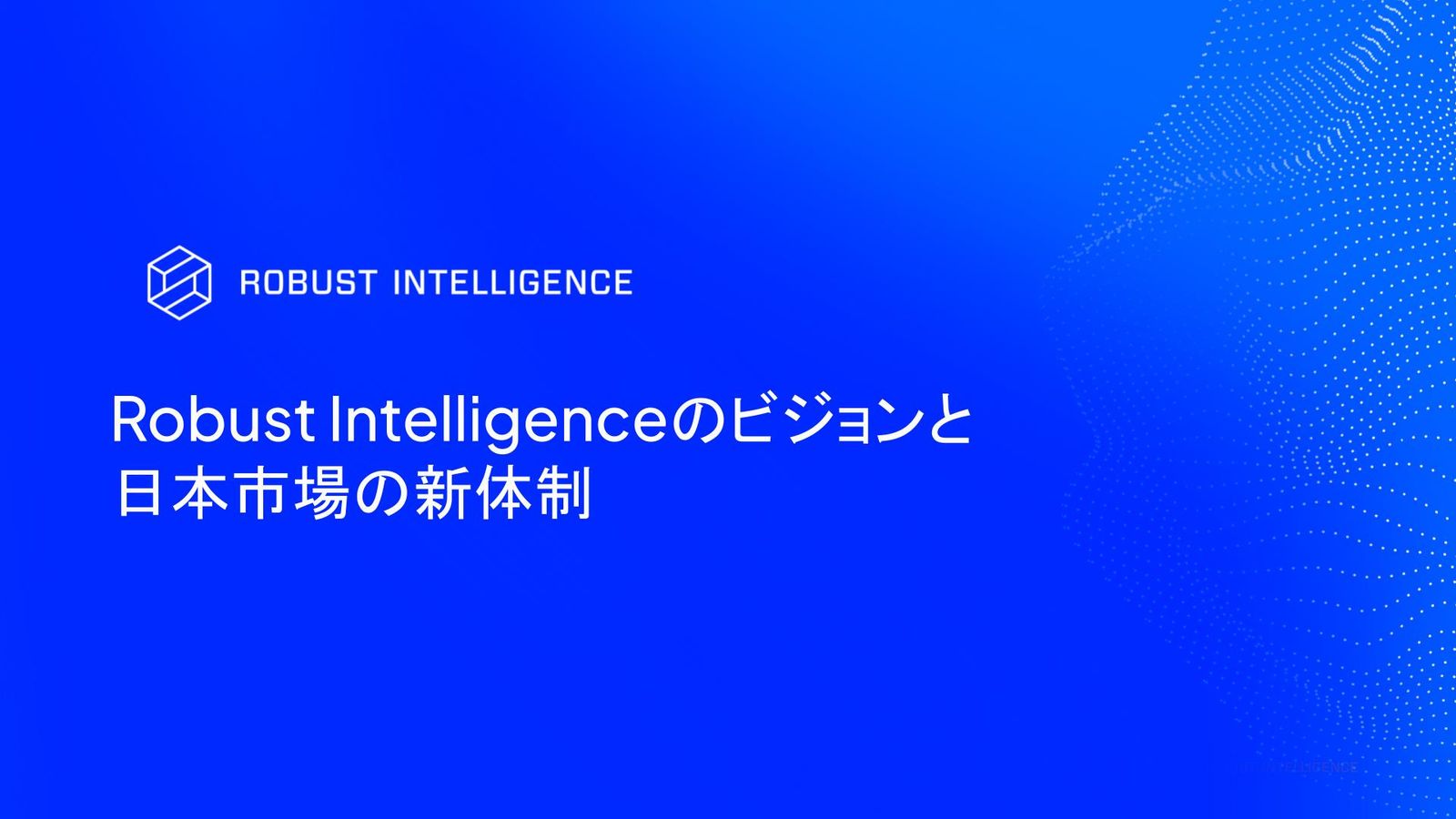 Robust Intelligenceのビジョンと日本市場の新体制 — Robust Intelligence